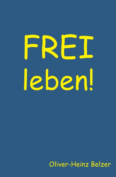 FREI leben! von Oliver-Heinz Belzer - Buch - epubli